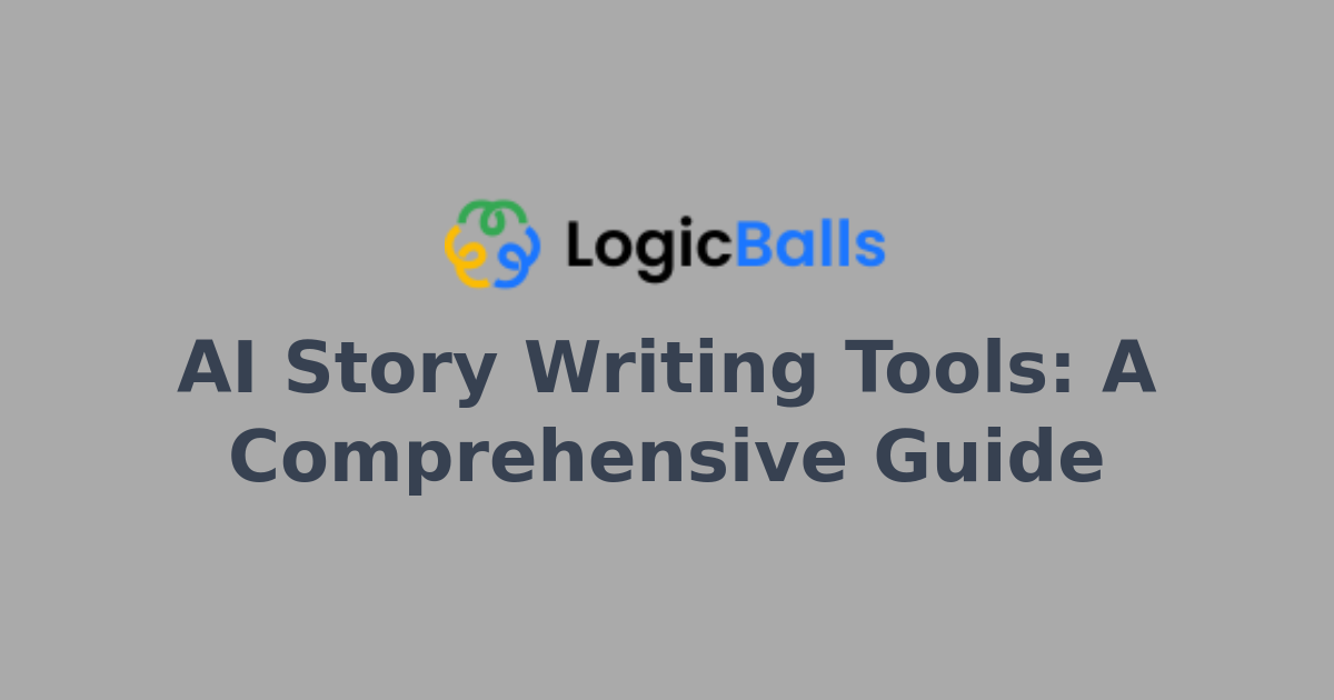 AI Story Writing Tools: A Comprehensive Guide | LogicBalls AI Writing ...