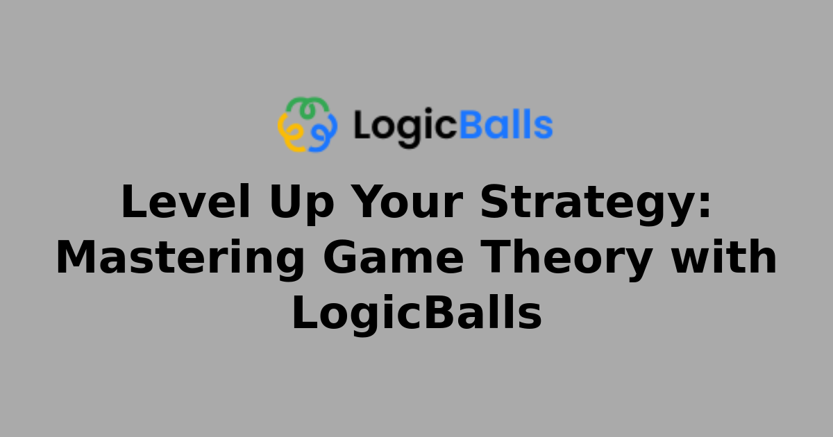 Level Up Your Strategy: Mastering Game Theory with LogicBalls | LogicBalls AI Writing & Content ...