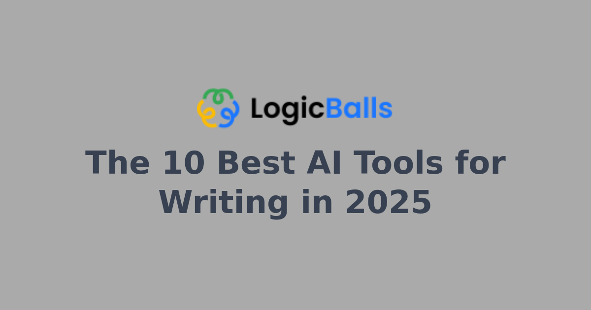 The 10 Best AI Tools for Writing in 2025 | LogicBalls AI Writing & Content Creation Blog