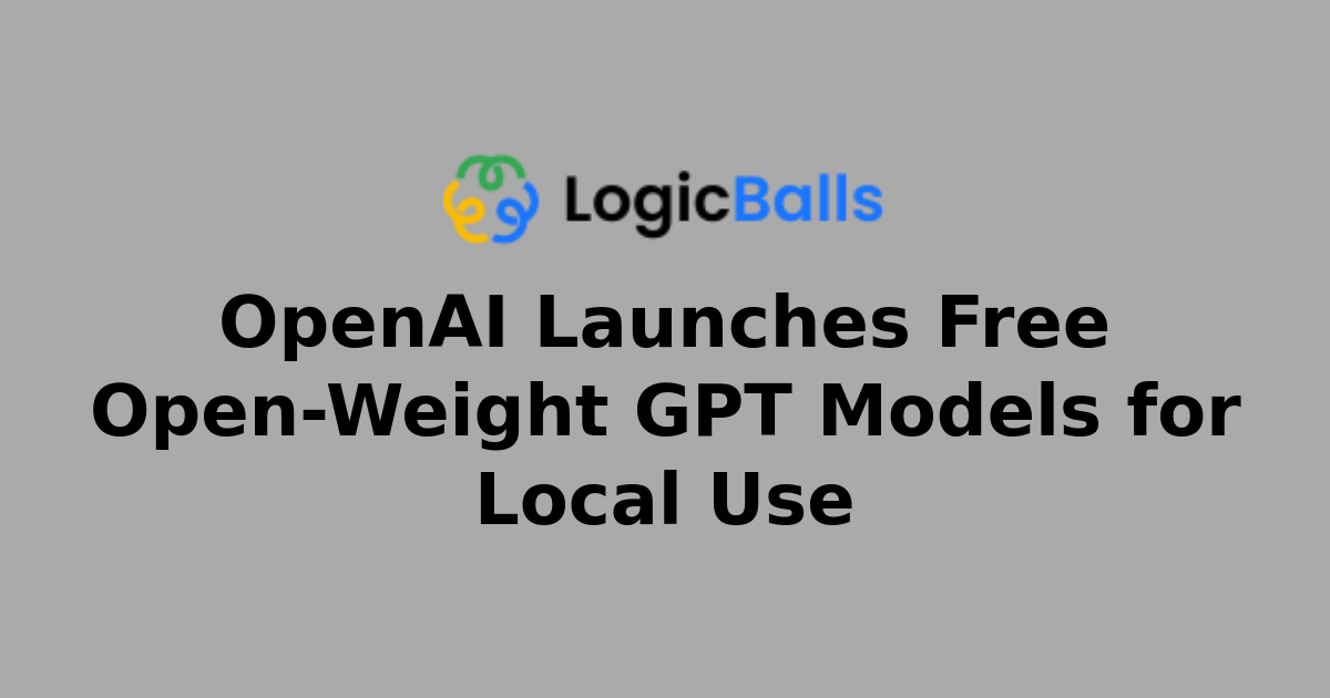OpenAI Launches Free Open-Weight GPT Models for Local Use | LogicBalls ...