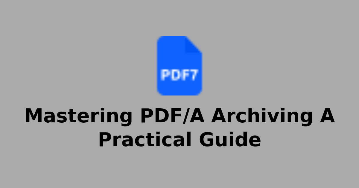 Mastering PDF/A Archiving A Practical Guide