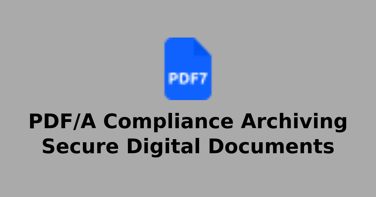 PDF/A Compliance Archiving Secure Digital Documents | PDF Processing & Document Management Insights