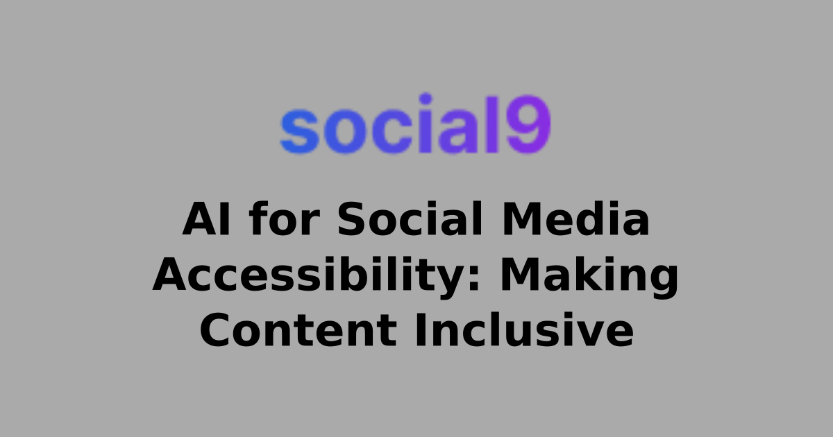 AI for Social Media Accessibility: Making Content Inclusive | Social9 ...