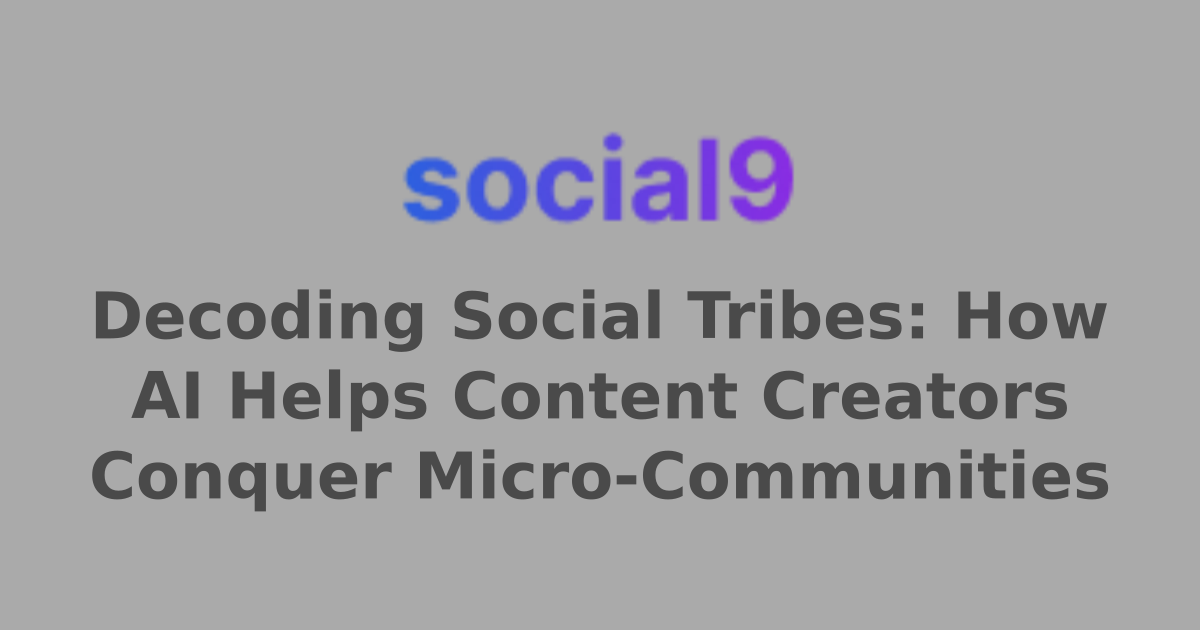 Decoding Social Tribes: How AI Helps Content Creators Conquer Micro ...