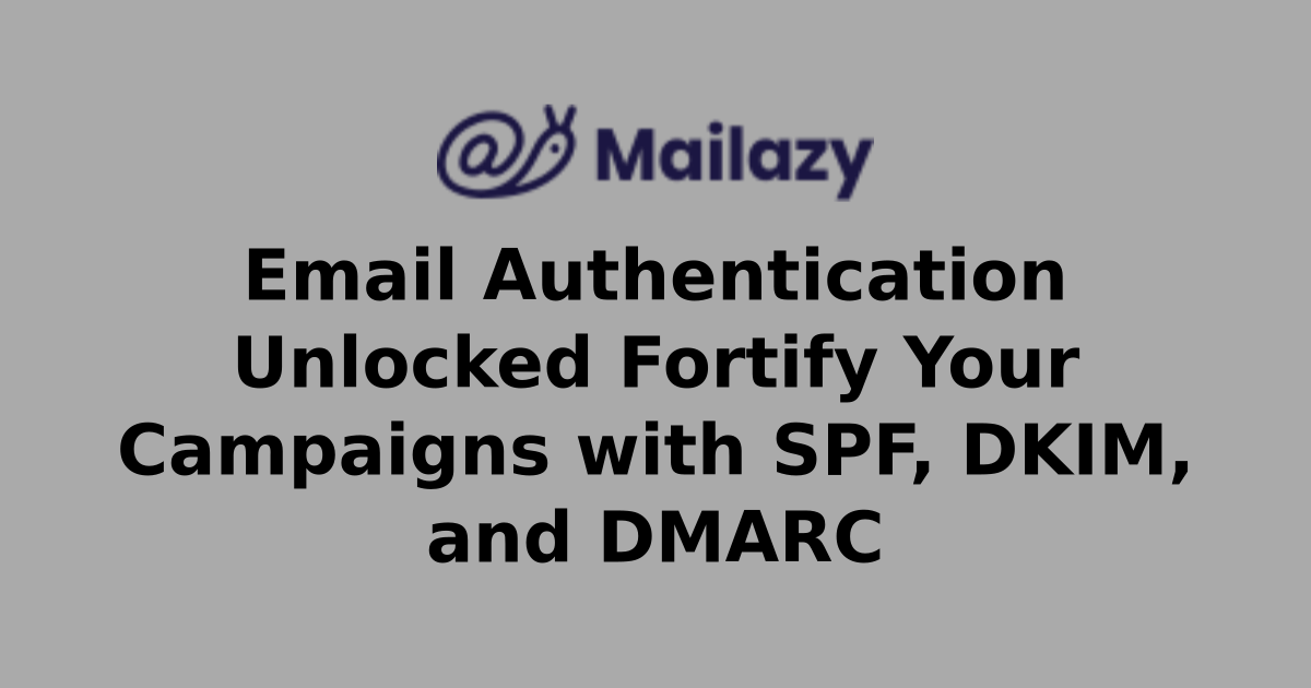 Email Authentication Unlocked Fortify Your Campaigns with SPF, DKIM ...