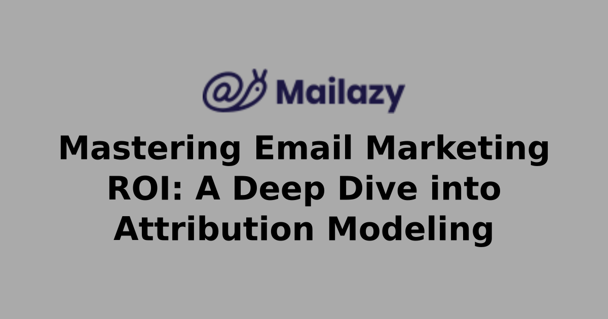 Mastering Email Marketing ROI: A Deep Dive into Attribution Modeling ...