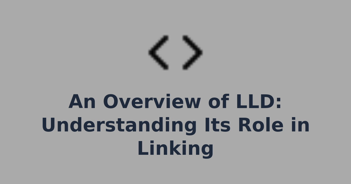 An Overview of LLD: Understanding Its Role in Linking | Compile7 – Developer Community & Open ...