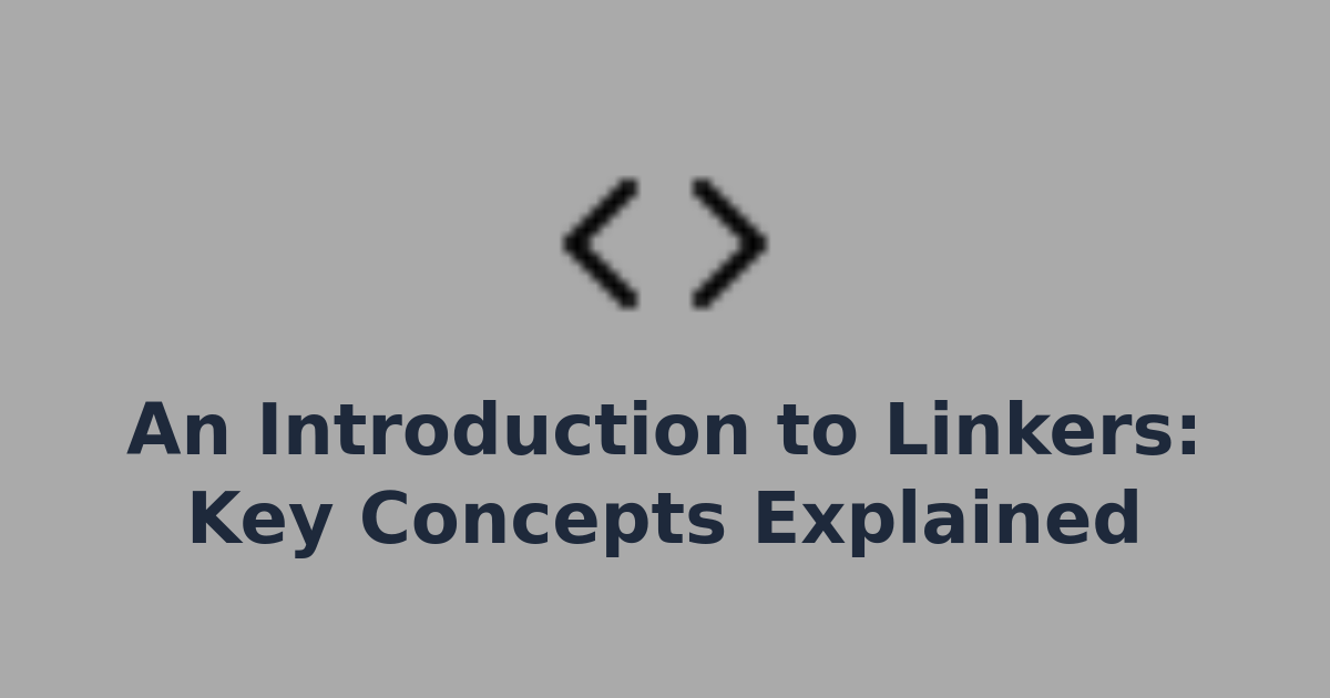 An Introduction to Linkers: Key Concepts Explained | Compile7 ...