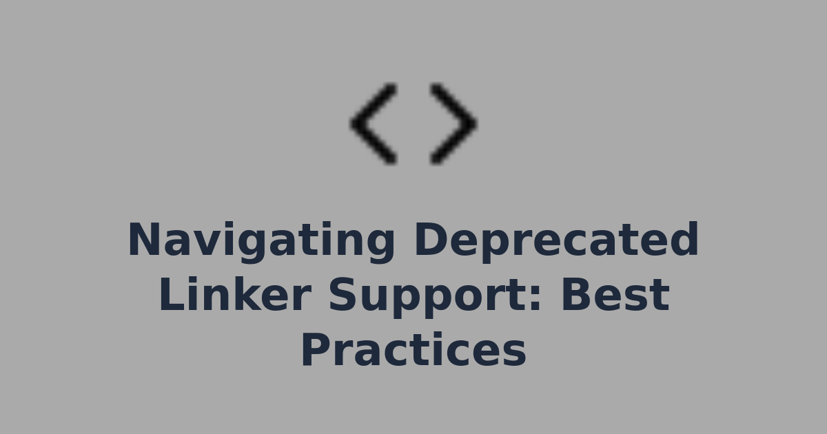 Navigating Deprecated Linker Support: Best Practices | Compile7 ...