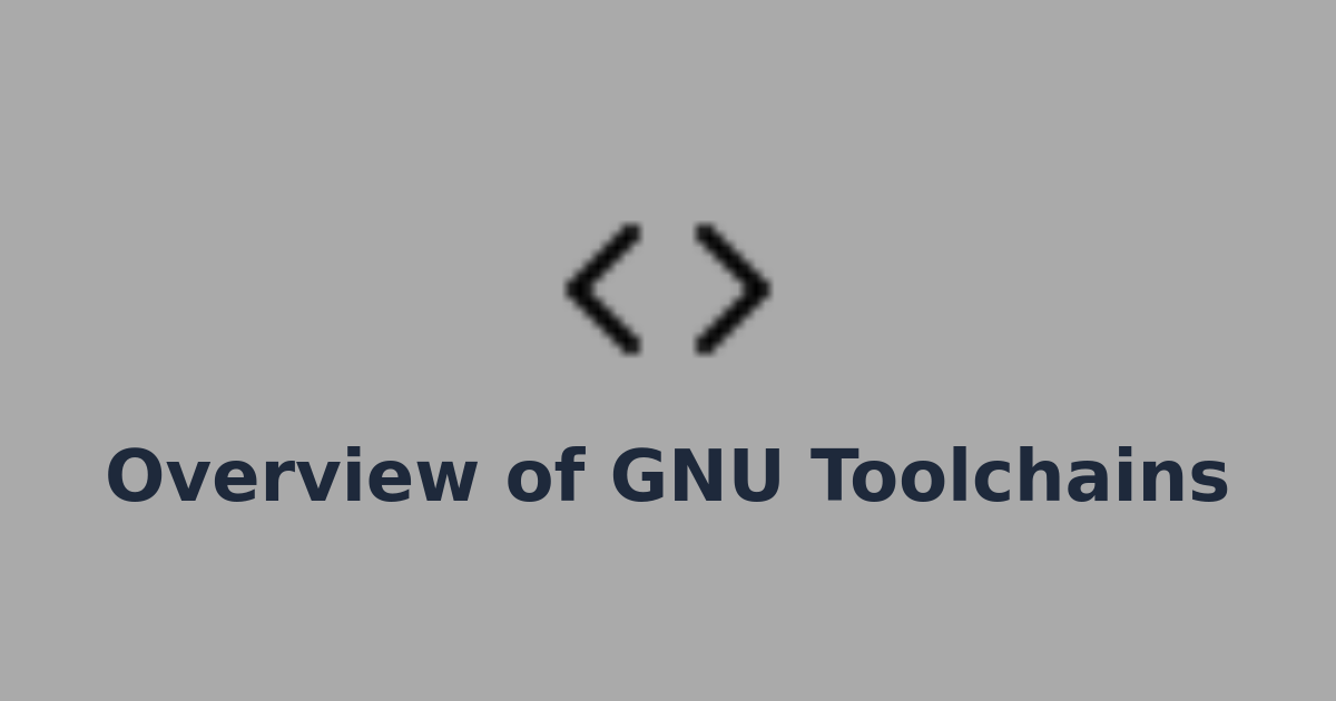 Overview of GNU Toolchains | Compile7 – Developer Community & Open Source Tools Hub