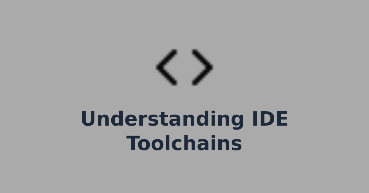 Understanding IDE Toolchains | Compile7 – Developer Community & Open ...