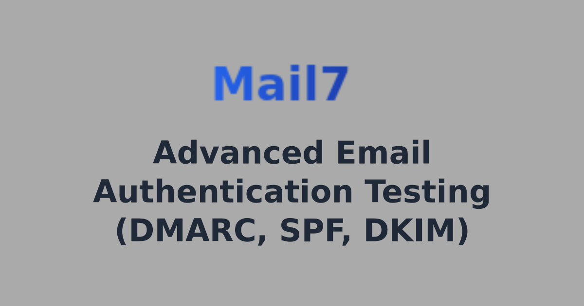 Advanced Email Authentication Testing (DMARC, SPF, DKIM) | Mail7 ...