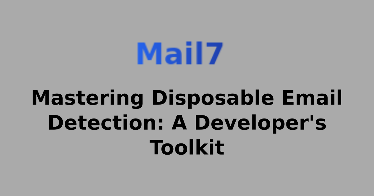 Mastering Disposable Email Detection: A Developer's Toolkit | Mail7 ...