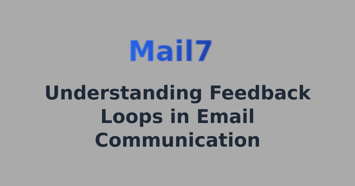 Understanding Feedback Loops in Email Communication | Mail7 - Email ...