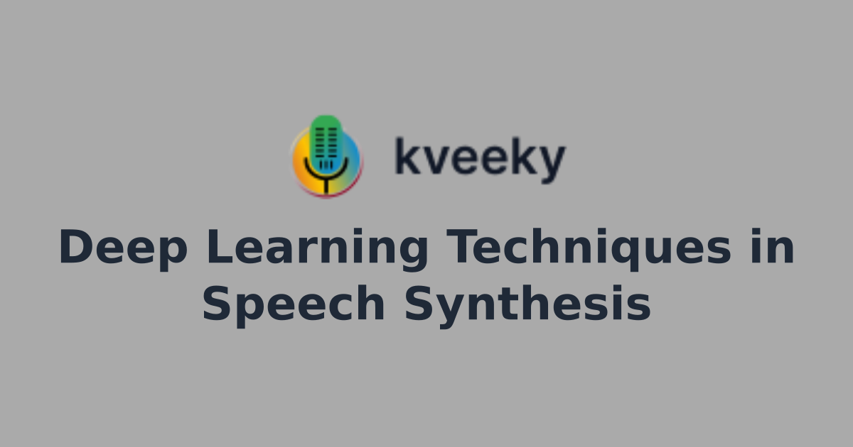 Deep Learning Techniques in Speech Synthesis | Kveeky - AI Voiceovers Made Simple and Professional