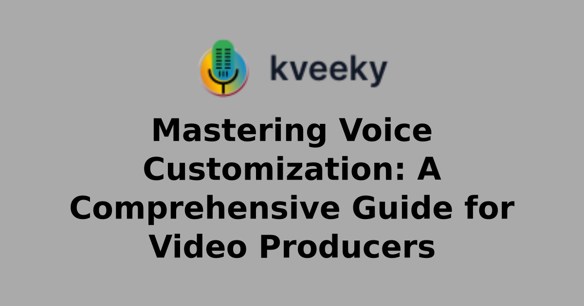 Mastering Voice Customization: A Comprehensive Guide for Video Producers | Kveeky - AI ...