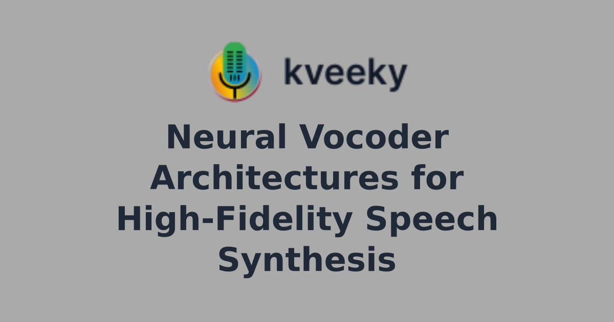 Neural Vocoder Architectures for High-Fidelity Speech Synthesis ...