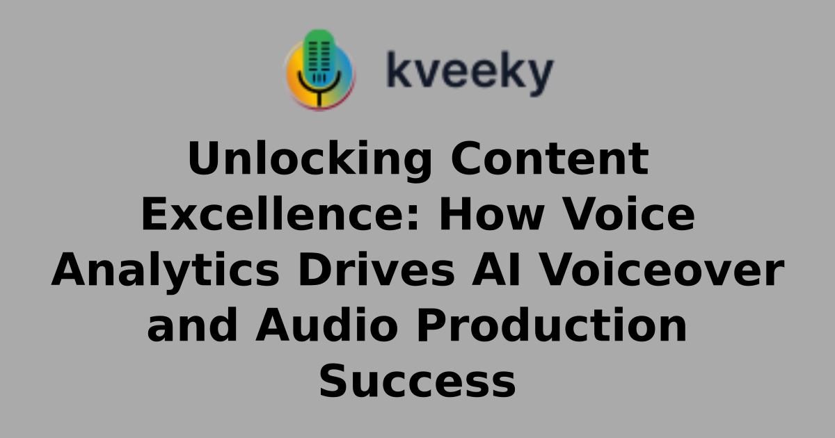 Unlocking Content Excellence: How Voice Analytics Drives AI Voiceover and Audio Production ...