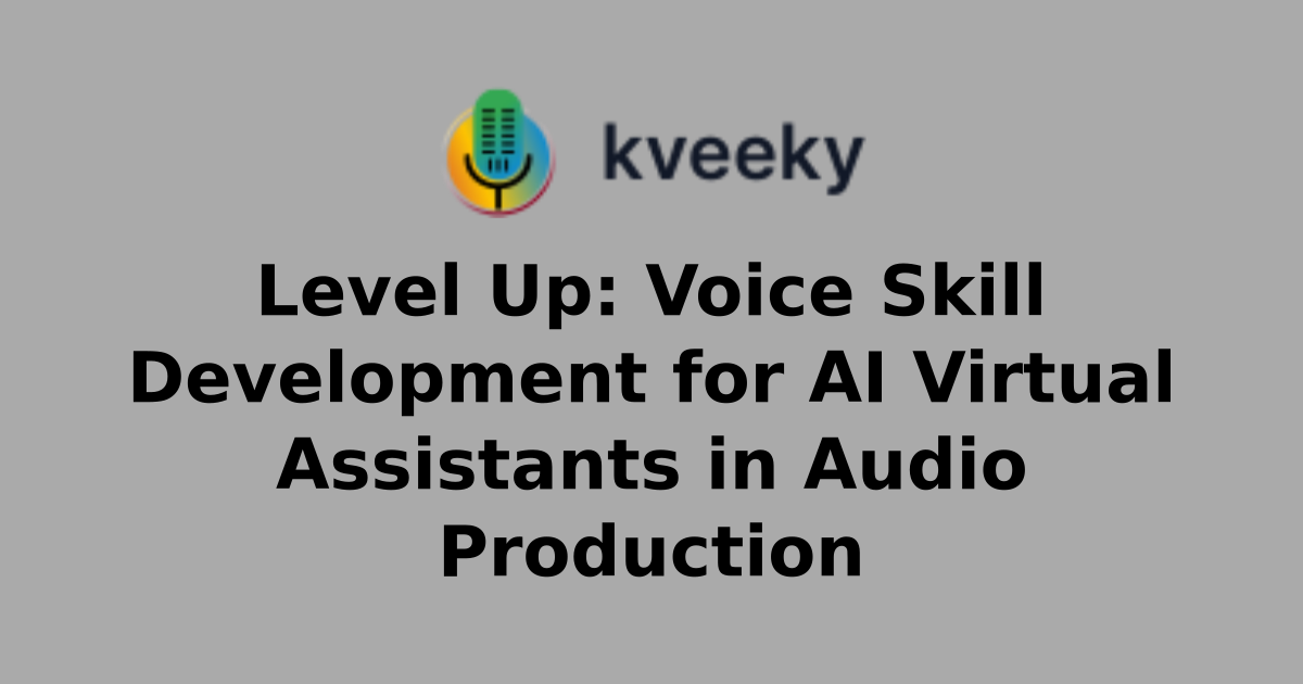 Level Up: Voice Skill Development for AI Virtual Assistants in Audio ...