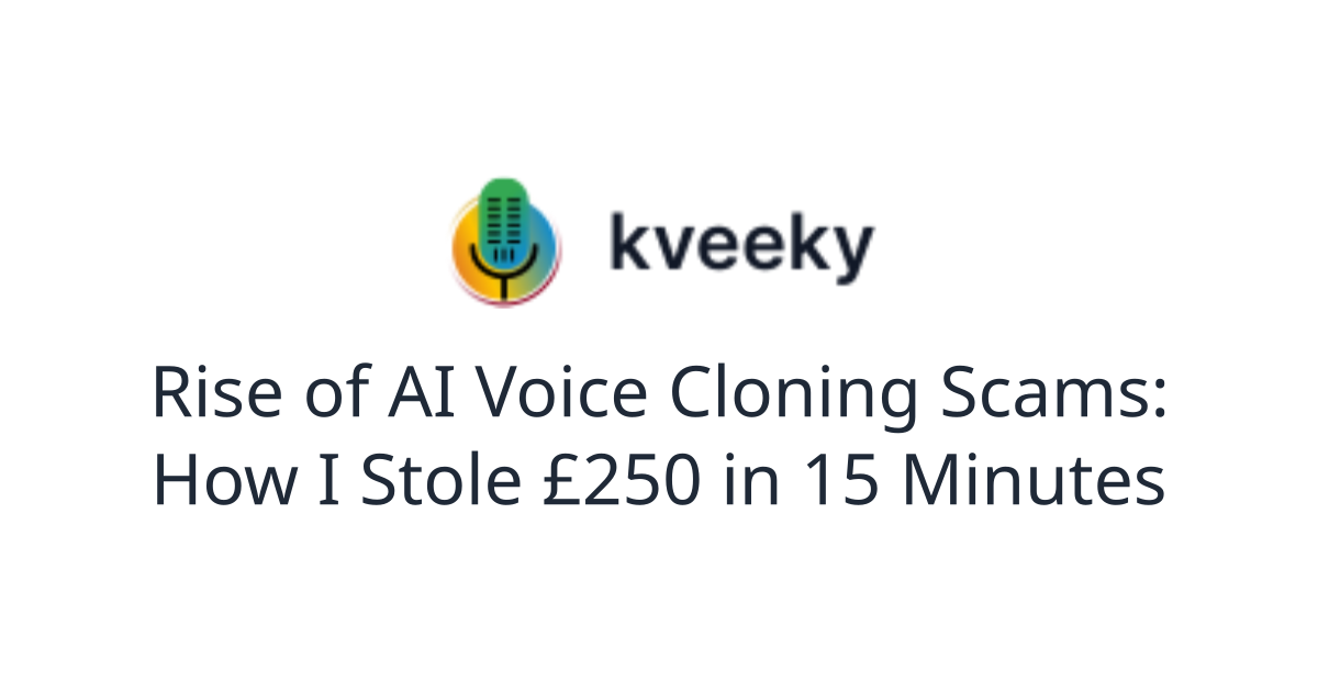 Rise of AI Voice Cloning Scams: How I Stole £250 in 15 Minutes ...