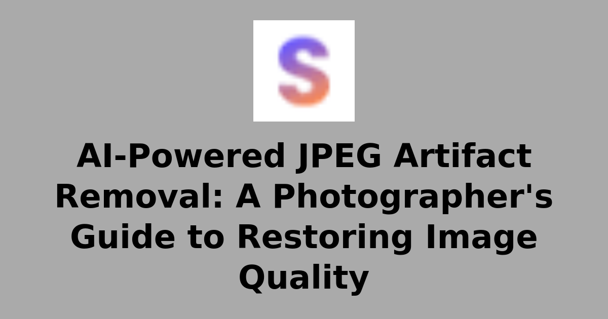 AI-Powered JPEG Artifact Removal: A Photographer's Guide to Restoring ...