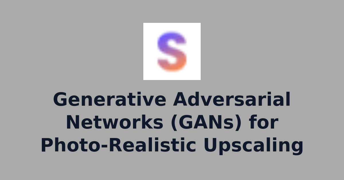 Generative Adversarial Networks (GANs) for Photo-Realistic Upscaling | AI Image Enhancement Insights