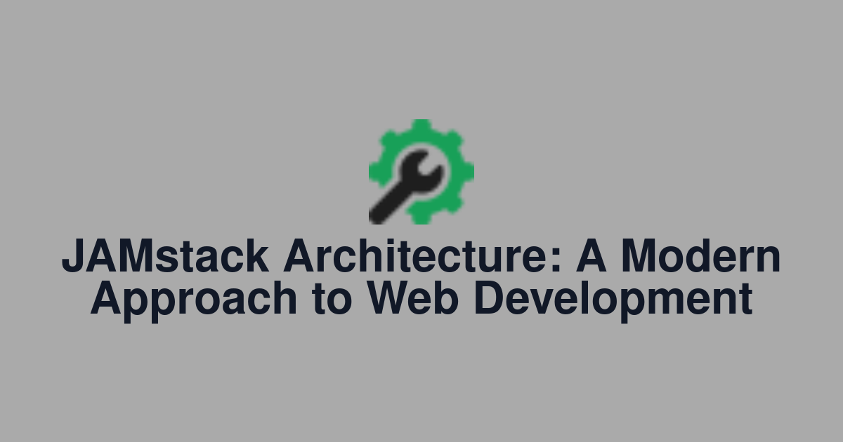 JAMstack Architecture: A Modern Approach to Web Development ...