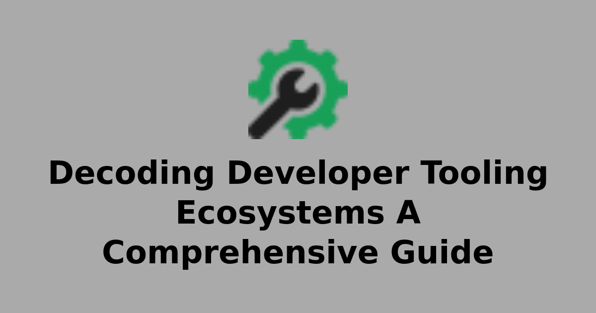 Decoding Developer Tooling Ecosystems A Comprehensive Guide ...