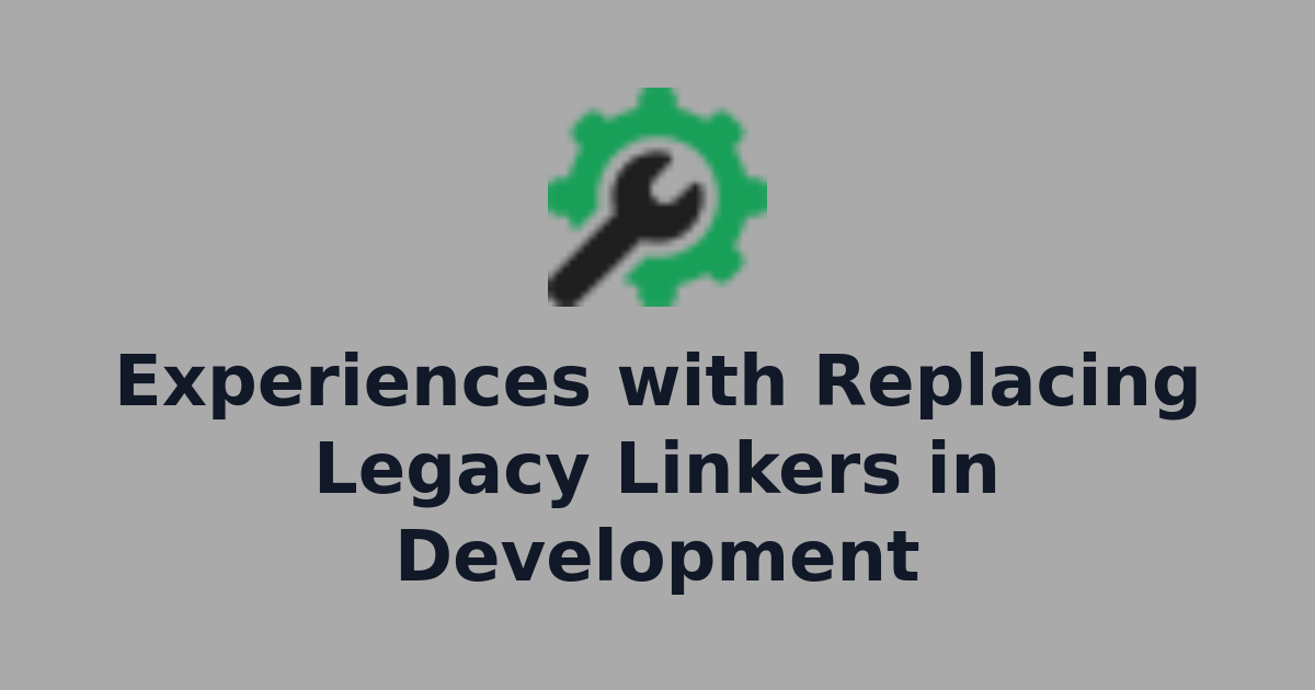 Experiences with Replacing Legacy Linkers in Development | KodeJungle ...