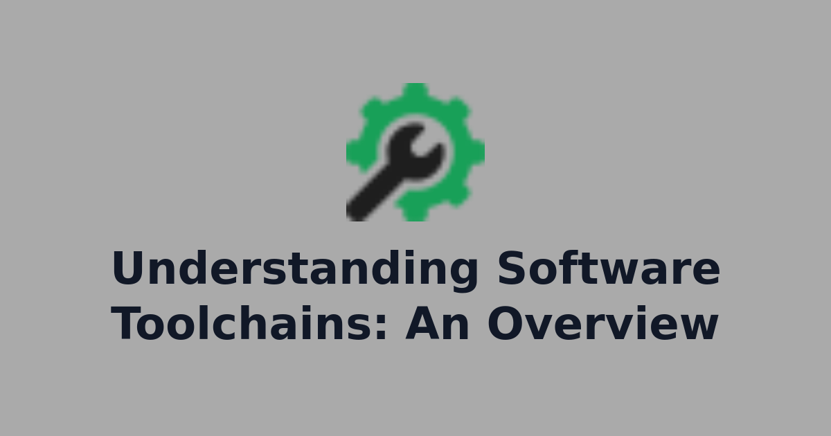 Understanding Software Toolchains: An Overview | KodeJungle - All In One Tools for Developers