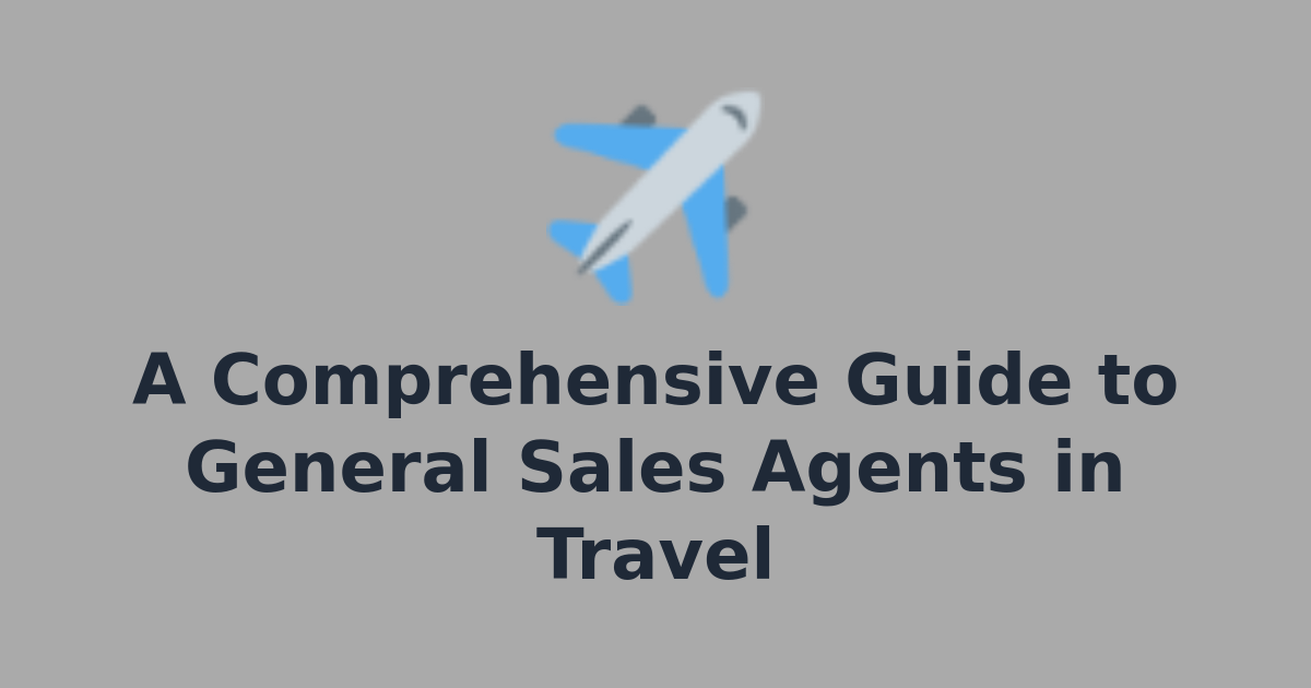 A Comprehensive Guide to General Sales Agents in Travel | GoTriply Blog ...