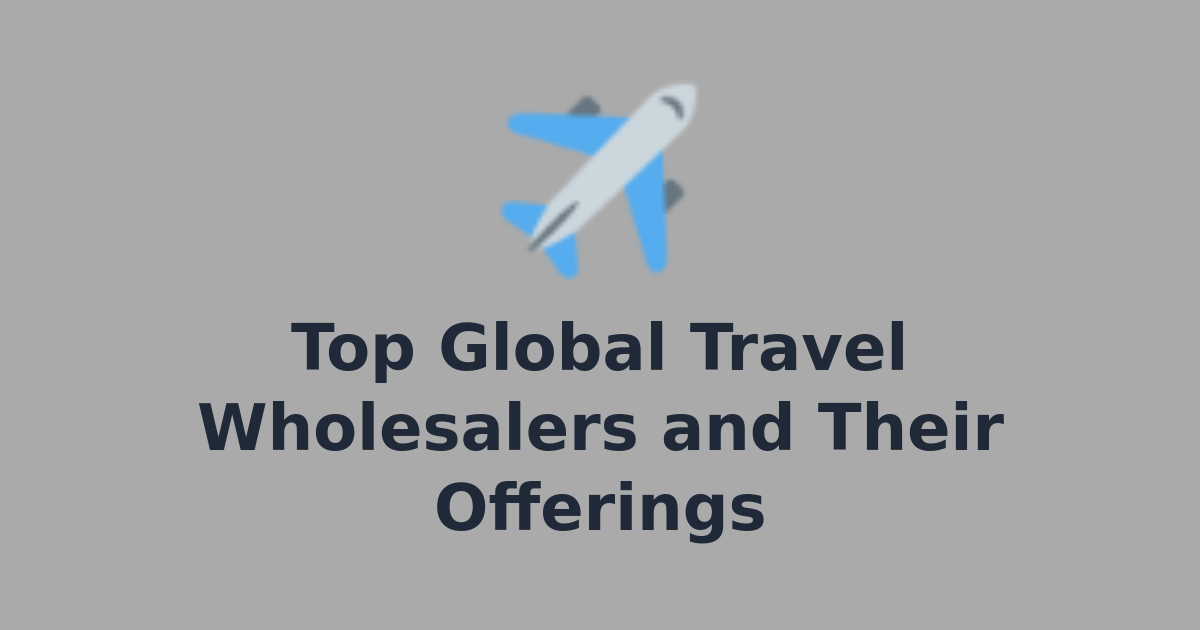 Top Global Travel Wholesalers and Their Offerings | GoTriply Blog: AI ...