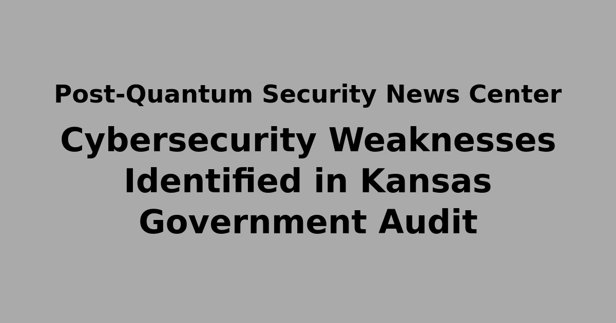 Cybersecurity Weaknesses Identified in Kansas Government Audit ...