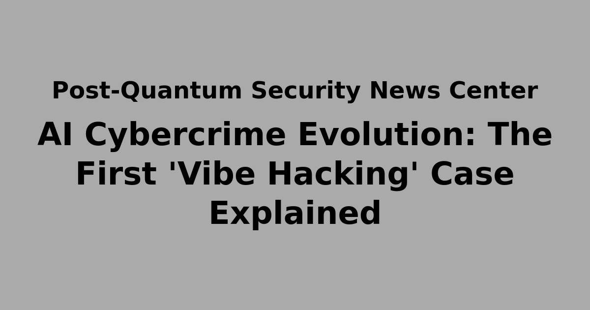 AI Cybercrime Evolution: The First 'Vibe Hacking' Case Explained ...