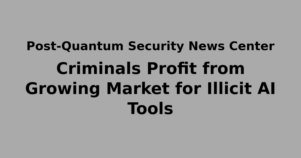 Criminals Profit from Growing Market for Illicit AI Tools | Quantum ...