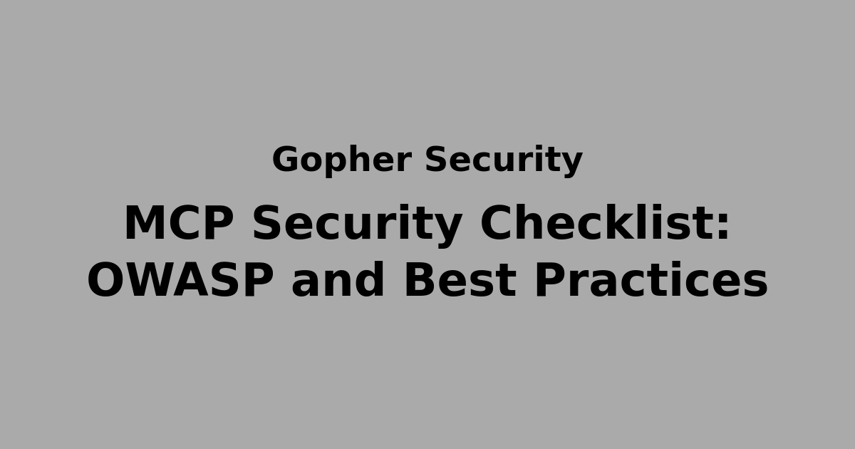 MCP Security Checklist: OWASP and Best Practices | Gopher MCP: On ...