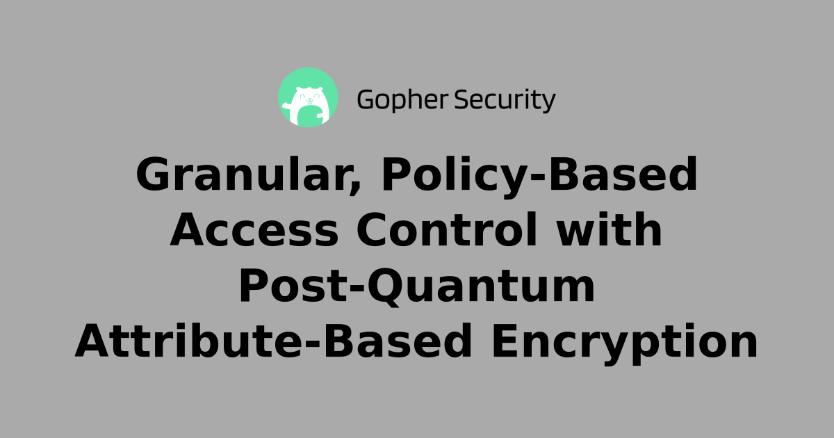 Granular, Policy-Based Access Control with Post-Quantum Attribute-Based ...