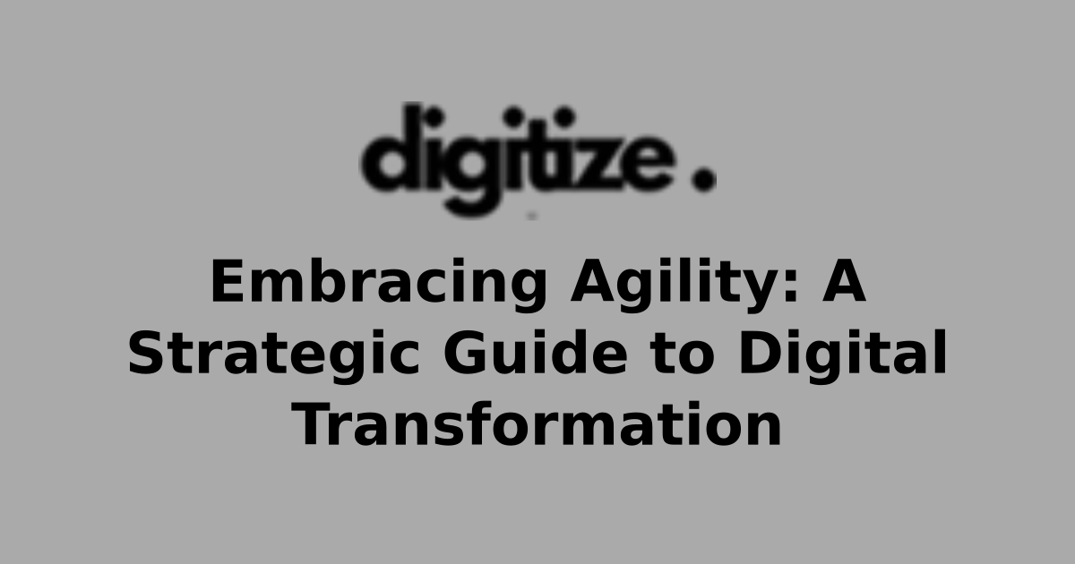 Embracing Agility: A Strategic Guide to Digital Transformation ...