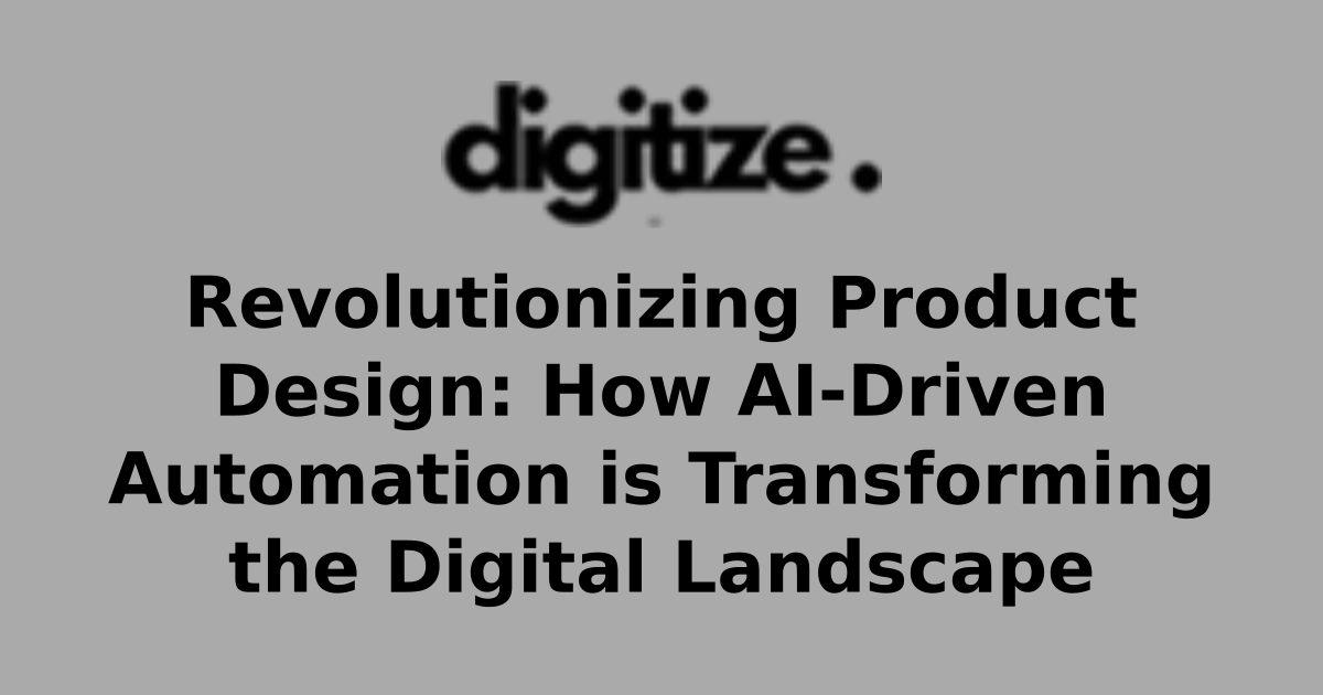 Revolutionizing Product Design: How AI-Driven Automation is Transforming the Digital Landscape ...