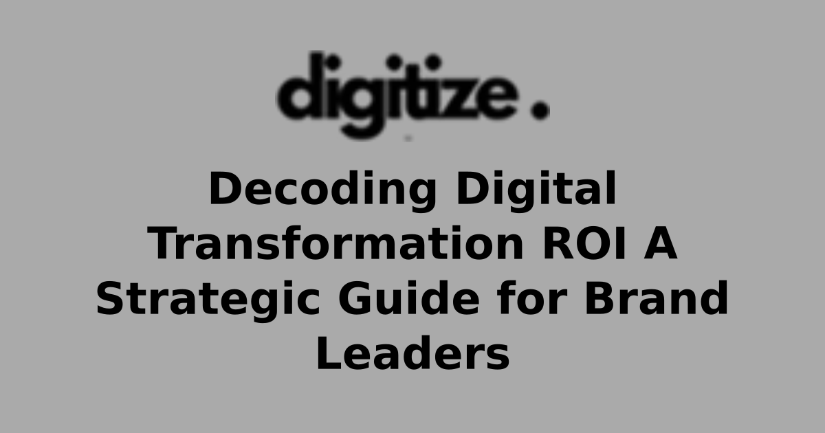 Decoding Digital Transformation ROI A Strategic Guide for Brand Leaders | Digital Insights Hub ...