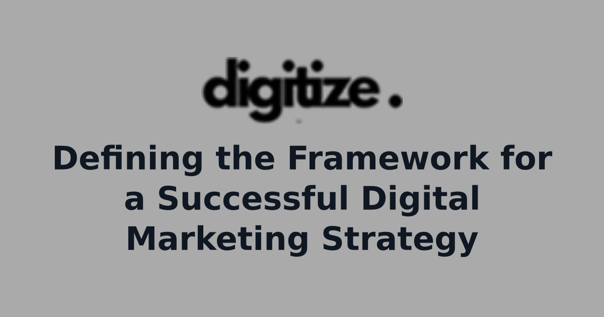 Defining the Framework for a Successful Digital Marketing Strategy ...