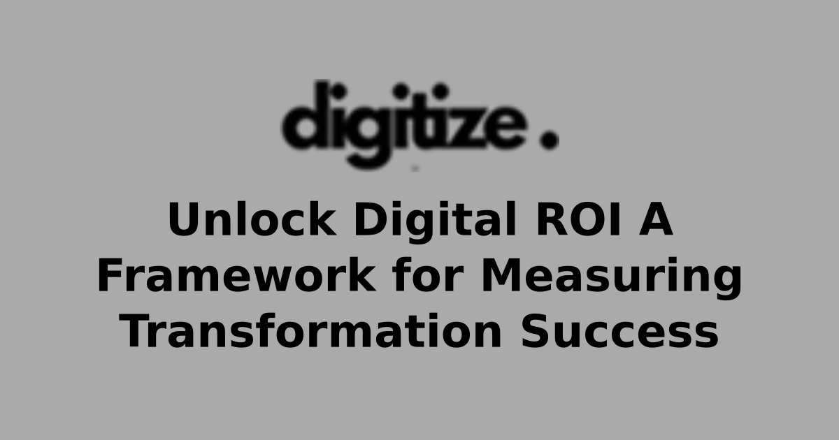 Unlock Digital ROI A Framework for Measuring Transformation Success ...
