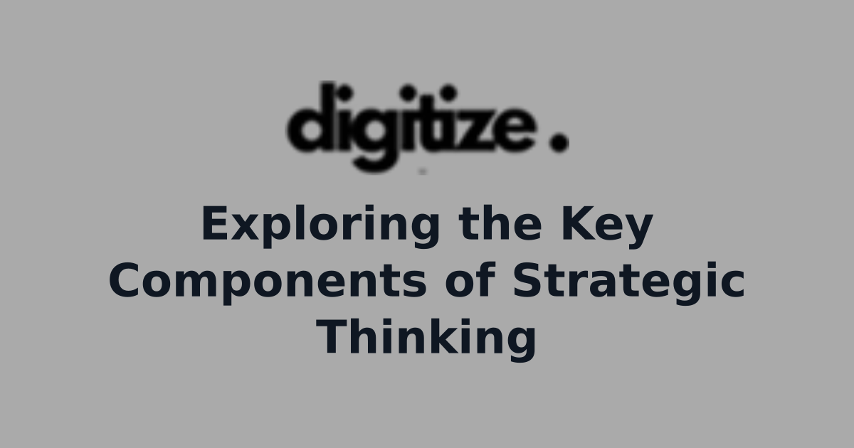 Exploring the Key Components of Strategic Thinking | Digital Insights ...