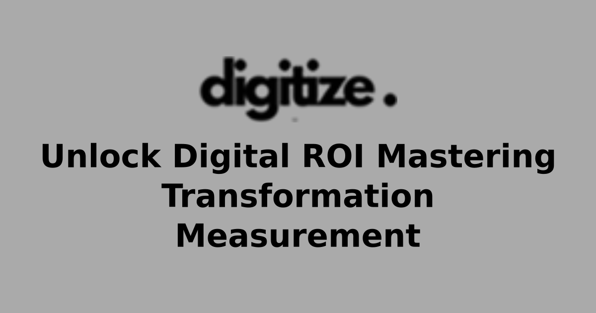 Unlock Digital ROI Mastering Transformation Measurement | Digital Insights Hub - Where Strategy ...