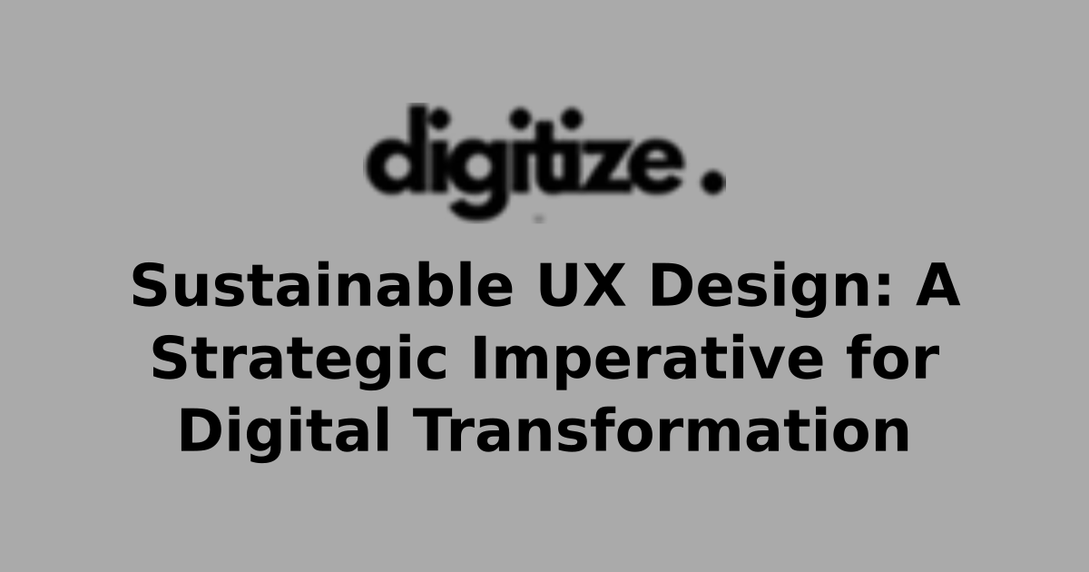 Sustainable UX Design: A Strategic Imperative for Digital Transformation