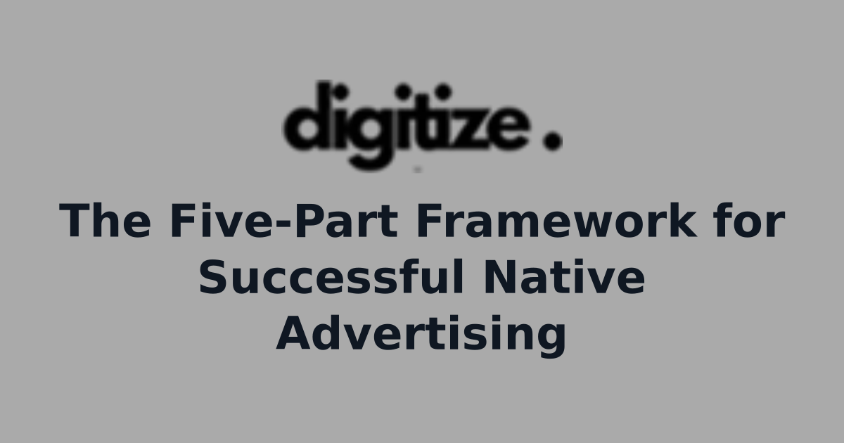 The Five-Part Framework for Successful Native Advertising | Digital ...
