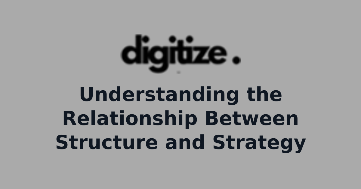 Understanding the Relationship Between Structure and Strategy | Digital ...
