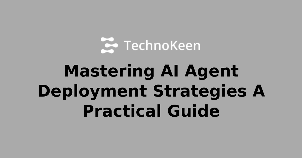 Mastering AI Agent Deployment Strategies A Practical Guide | AI ...