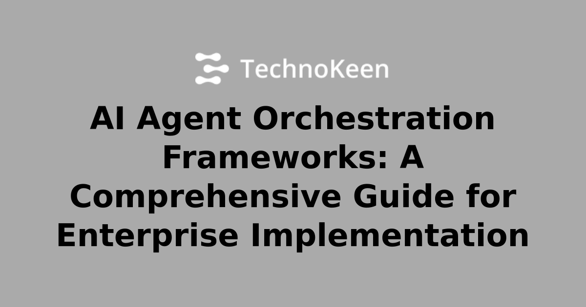 AI Agent Orchestration Frameworks: A Comprehensive Guide for Enterprise ...