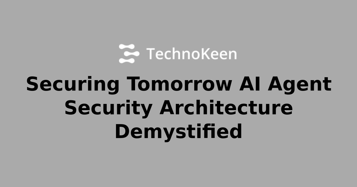 Securing Tomorrow AI Agent Security Architecture Demystified | AI ...